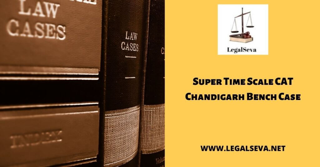 Super Time Scale CAT Chandigarh Bench Case Legalseva Super Time Scale CAT Chandigarh Bench Case Legalseva